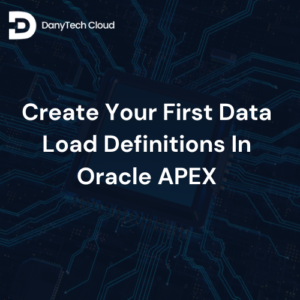 A Quick Guide To Data Load Definitions in Oracle APEX APP